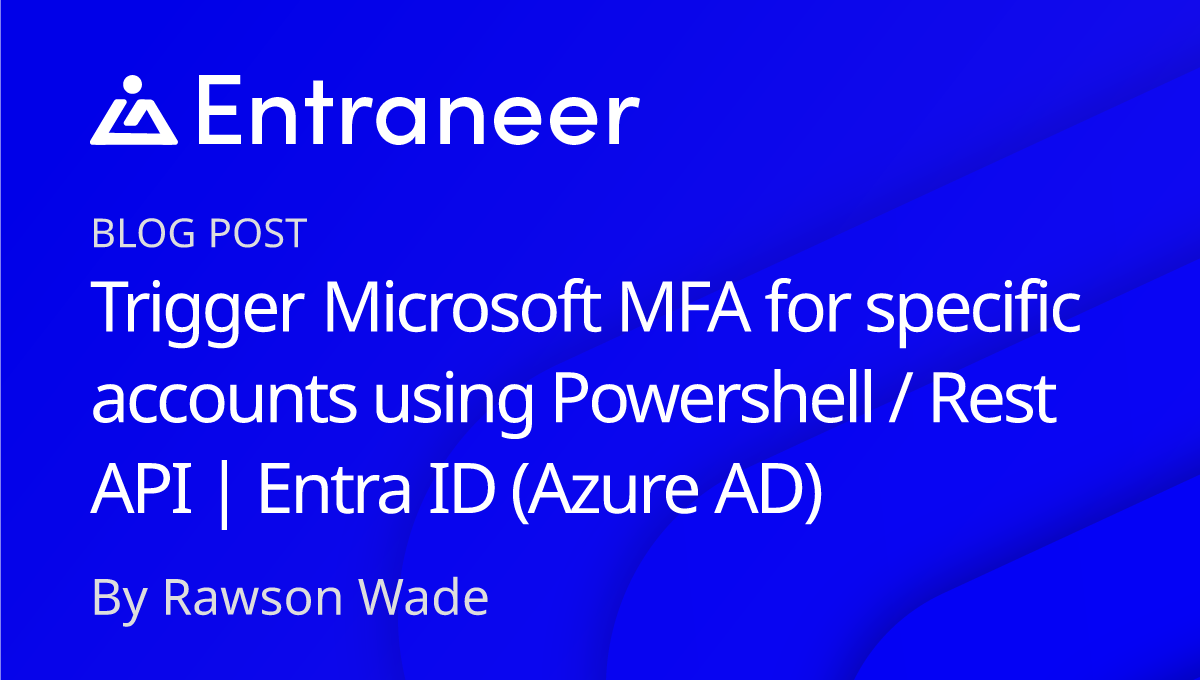 Trigger Microsoft MFA for specific accounts using Powershell / Rest API | Entra ID (Azure AD)